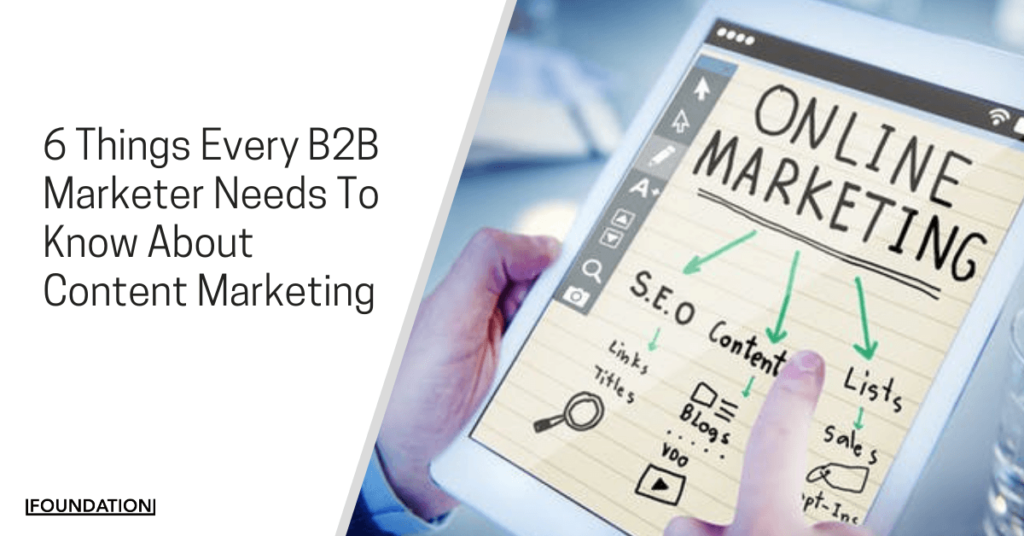 6 Things Every B2B Marketer Needs To Know About Content Marketing